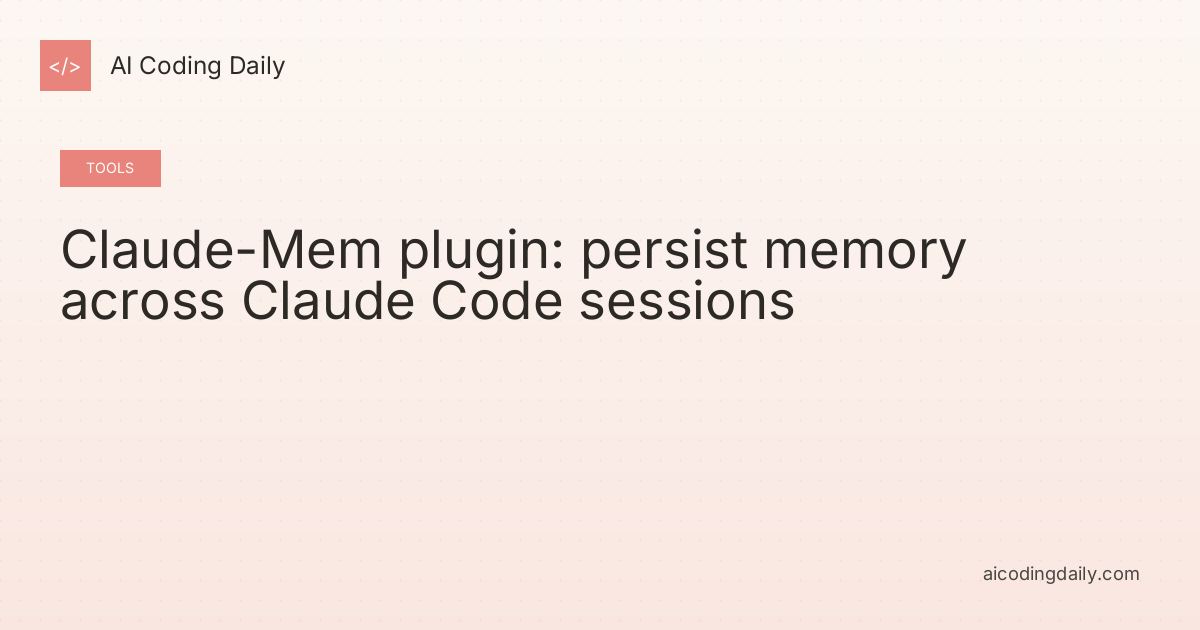 Claude-Mem plugin: persist memory across Claude Code sessions - AI Coding Daily