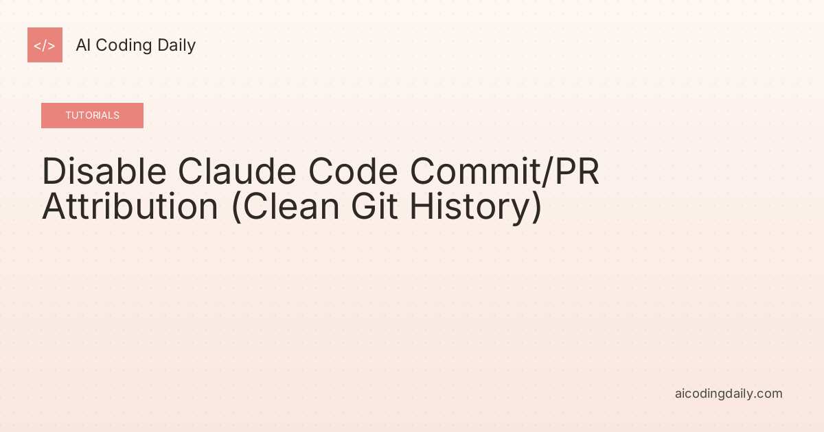 Disable Claude Code Commit/PR Attribution (Clean Git History) - AI Coding Daily
